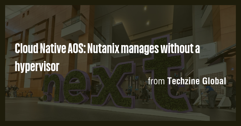 Cloud Native AOS: Nutanix manages without a hypervisor - Briefly