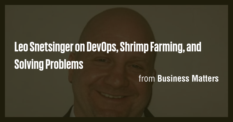 Leo Snetsinger on DevOps, Shrimp Farming, and Solving Problems - Briefly