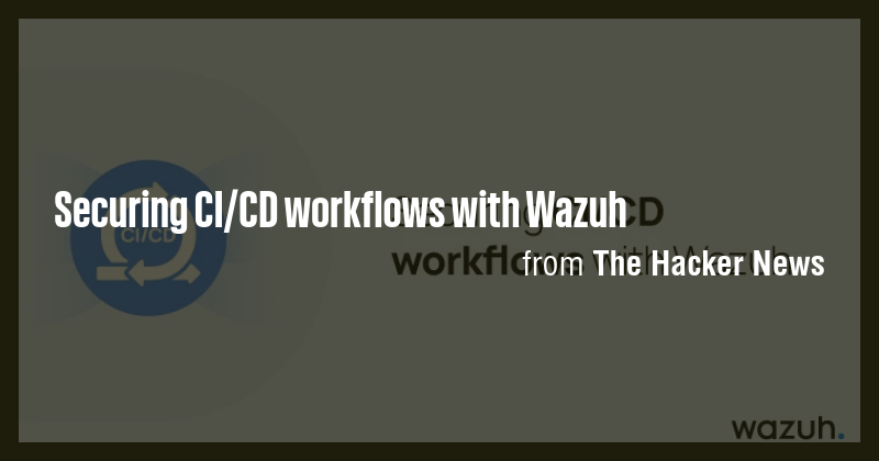 Securing CI/CD workflows with Wazuh - Briefly