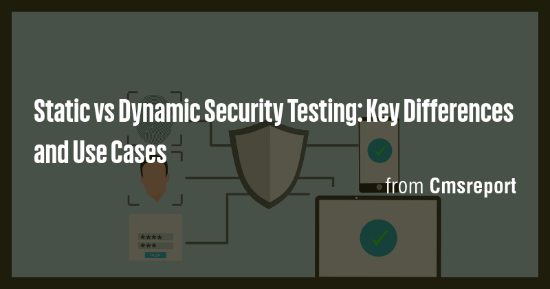 Static vs Dynamic Security Testing: Key Differences and Use Cases - Briefly