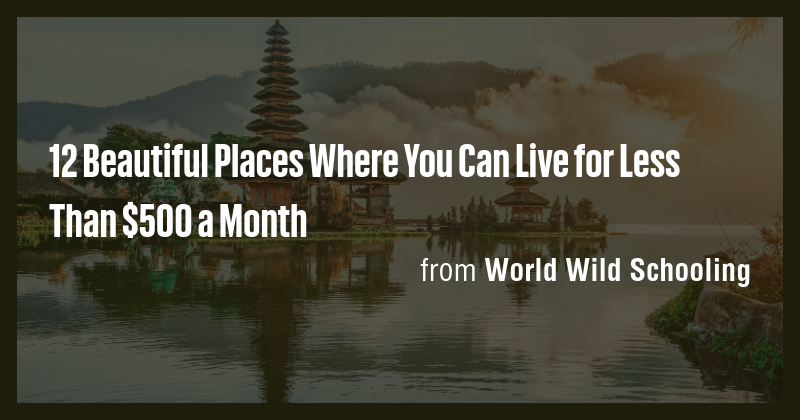 12 Beautiful Places Where You Can Live for Less Than $500 a Month - Briefly