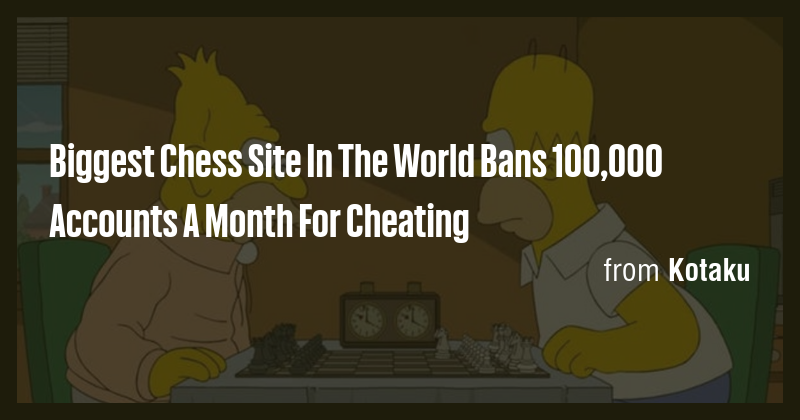 Biggest Chess Site In The World Bans 100,000 Accounts A Month For ...