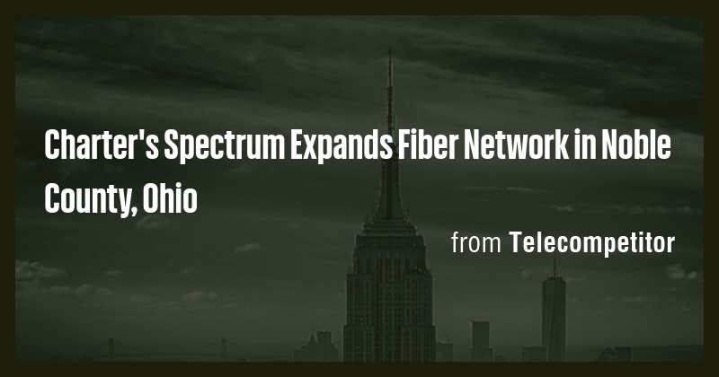 Charter's Spectrum Expands Fiber Network in Noble County, Ohio - Briefly