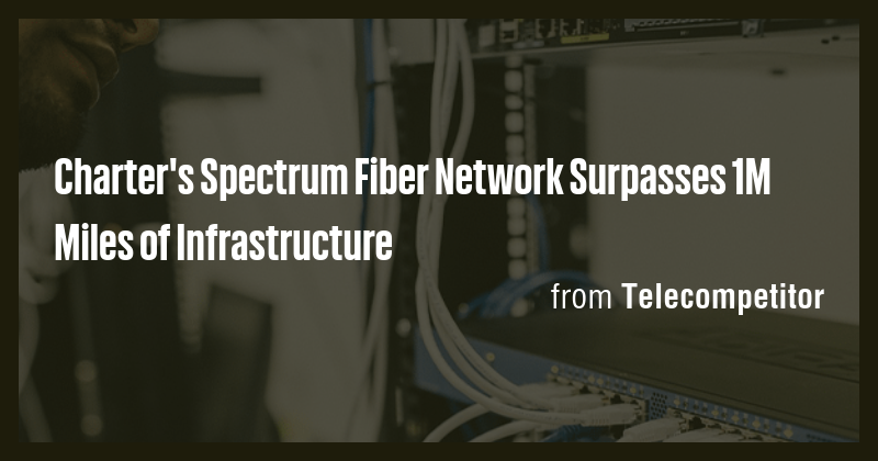 Charter's Spectrum Fiber Network Surpasses 1M Miles of Infrastructure ...