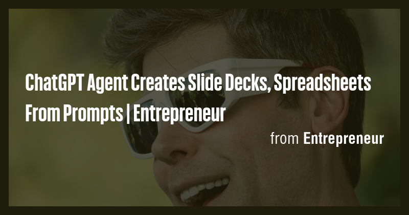 ChatGPT Agent Creates Slide Decks, Spreadsheets From Prompts ...