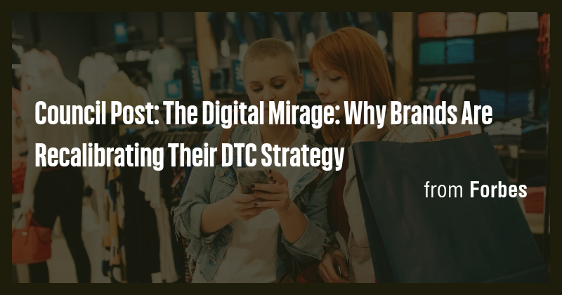 Council Post: The Digital Mirage: Why Brands Are Recalibrating Their ...