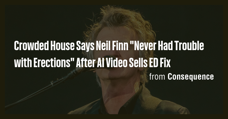 Crowded House Says Neil Finn "Never Had Trouble with Erections" After ...