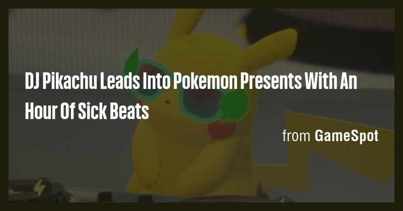 DJ Pikachu Leads Into Pokemon Presents With An Hour Of Sick Beats - Briefly