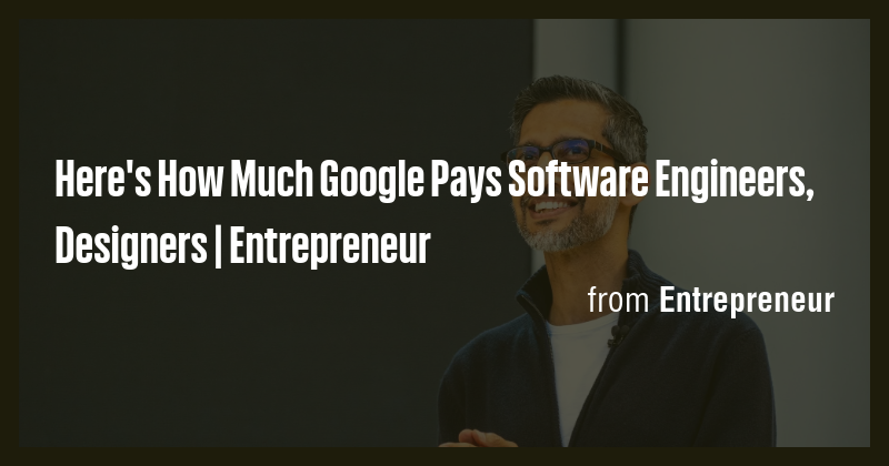 Here's How Much Google Pays Software Engineers, Designers ...