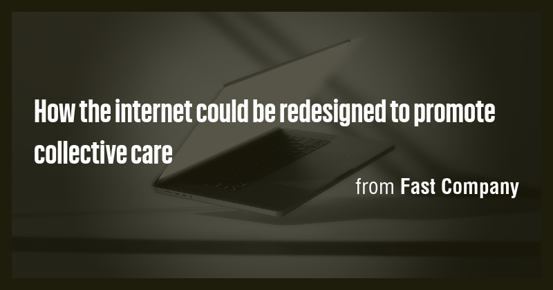 How the internet could be redesigned to promote collective care - Briefly