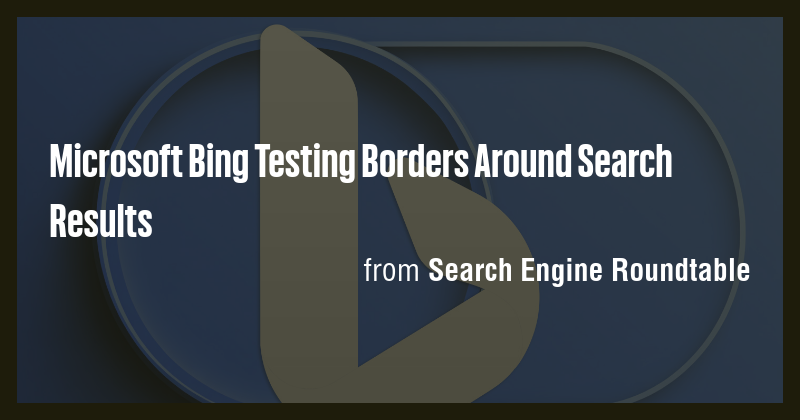 Microsoft Bing Testing Borders Around Search Results - Briefly