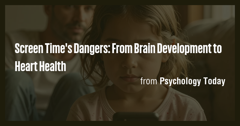 Screen Time's Dangers: From Brain Development to Heart Health - Briefly