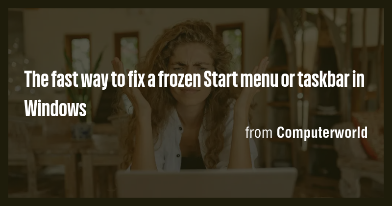 The fast way to fix a frozen Start menu or taskbar in Windows - Briefly