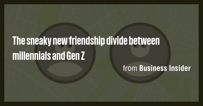 The sneaky new friendship divide between millennials and Gen Z - Briefly