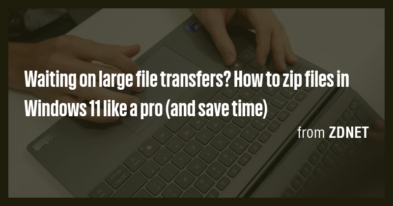 Waiting on large file transfers? How to zip files in Windows 11 like a ...
