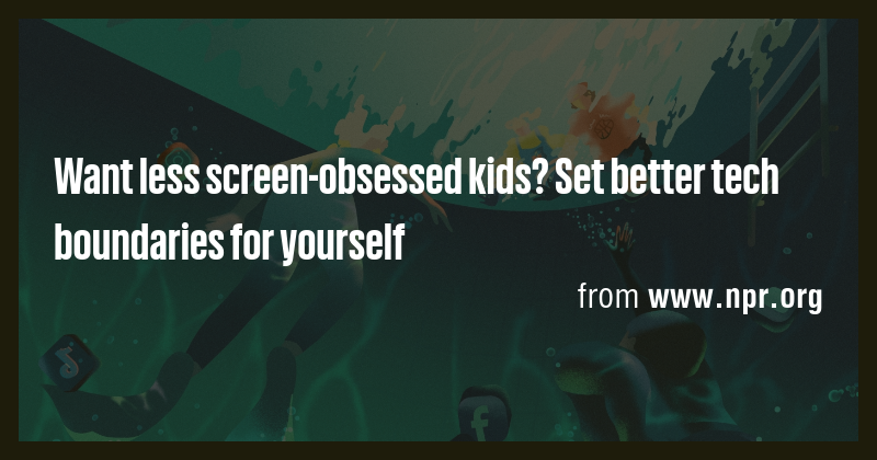 Want less screen-obsessed kids? Set better tech boundaries for yourself ...