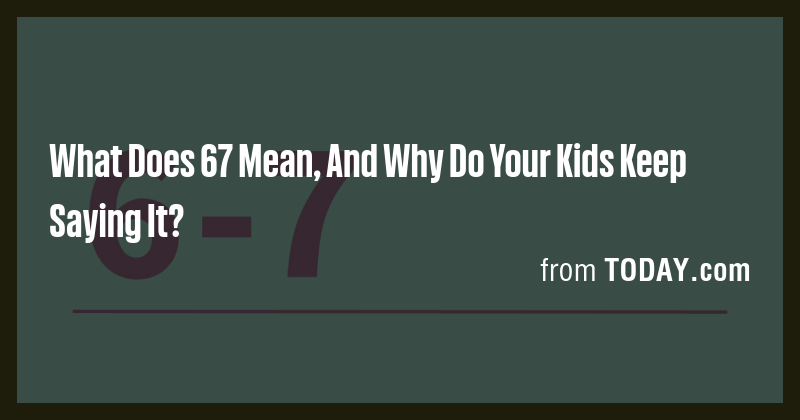 What Does 67 Mean, And Why Do Your Kids Keep Saying It? - Briefly