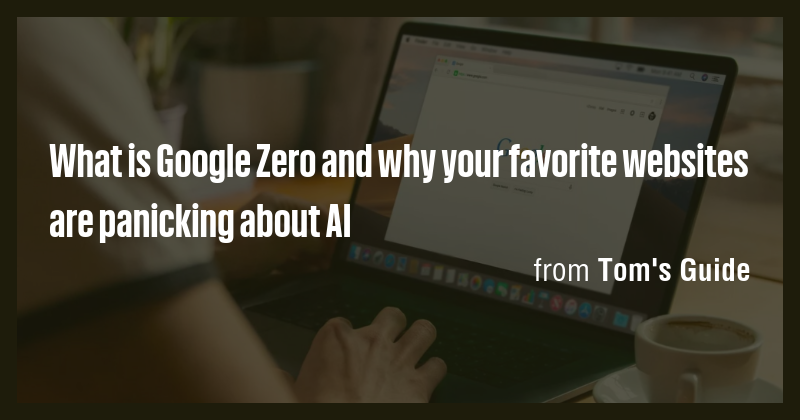 What is Google Zero and why your favorite websites are panicking about ...