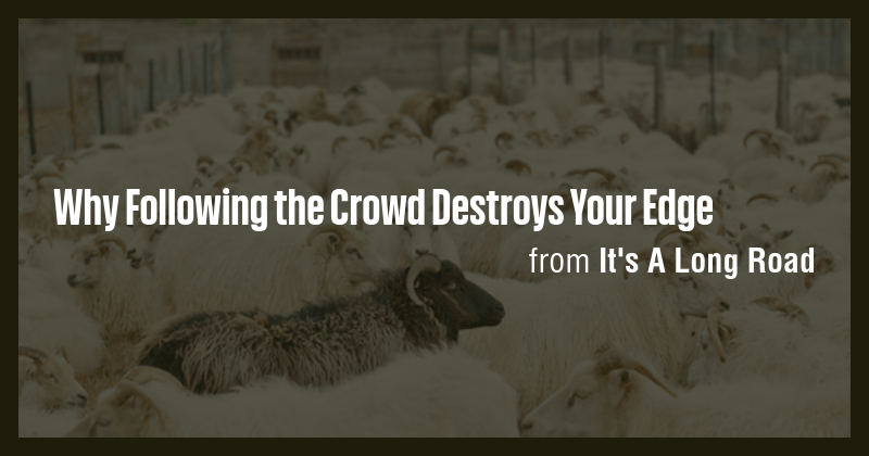Why Following the Crowd Destroys Your Edge - Briefly