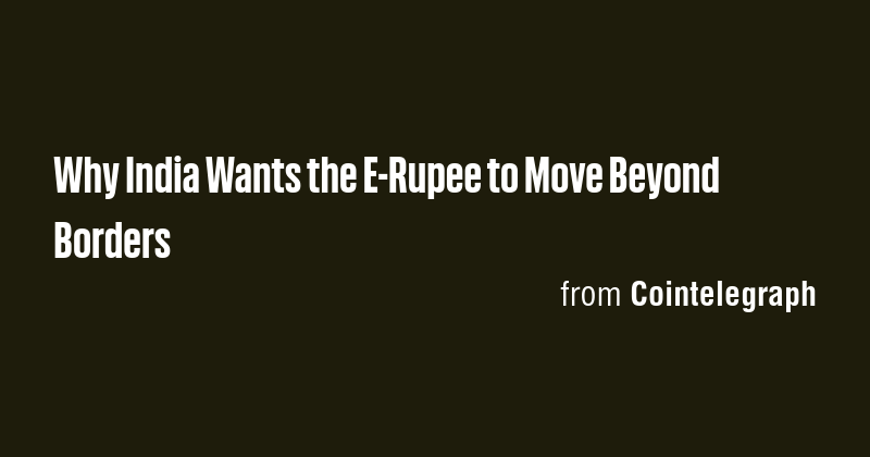 Why India Wants the E-Rupee to Move Beyond Borders - Briefly