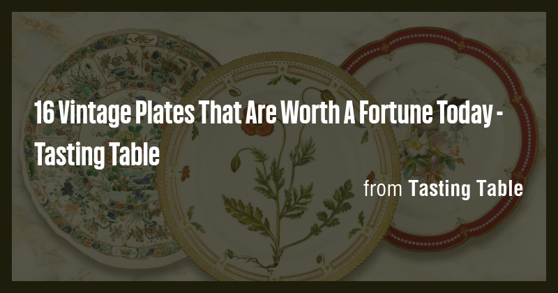 16 Vintage Plates That Are Worth A Fortune Today - Tasting Table - Briefly