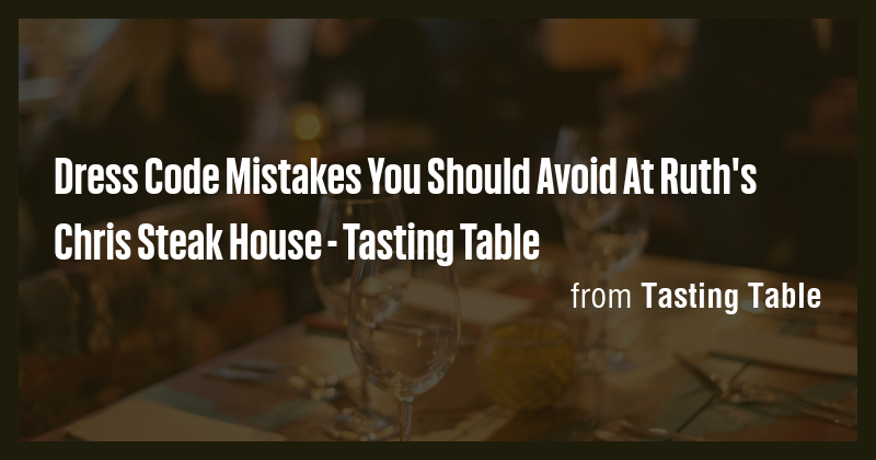 Dress Code Mistakes You Should Avoid At Ruth's Chris Steak House ...