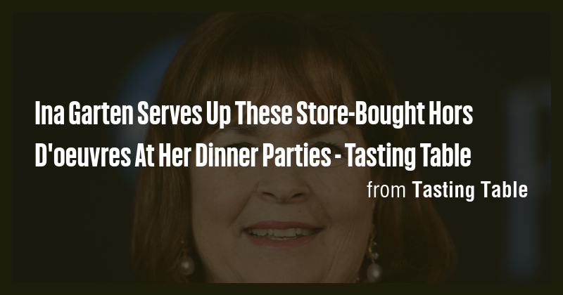 Ina Garten Serves Up These Store-Bought Hors D'oeuvres At Her Dinner ...