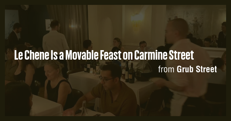 Le Chene Is a Movable Feast on Carmine Street - Briefly