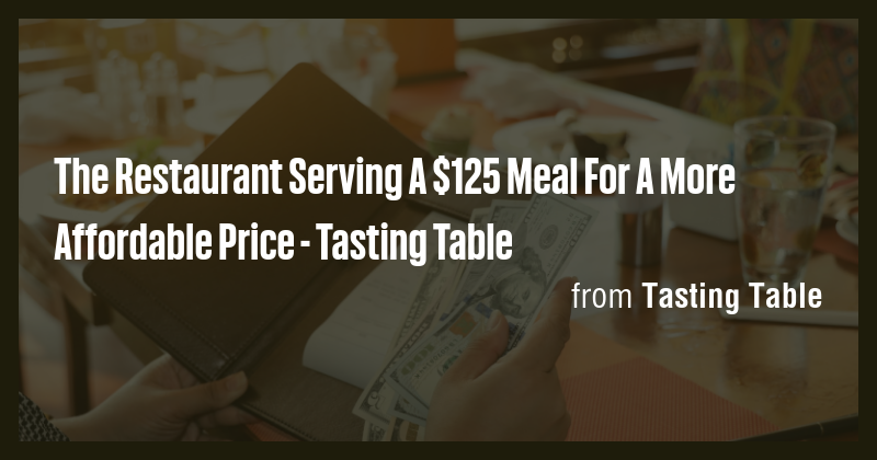 The Restaurant Serving A $125 Meal For A More Affordable Price ...