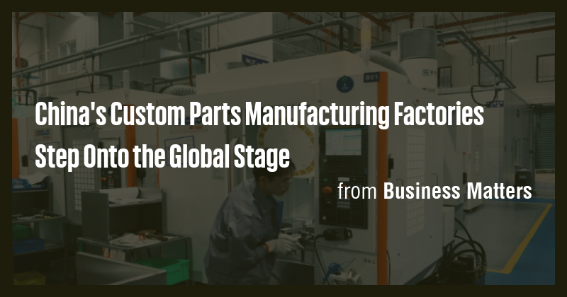 China's Custom Parts Manufacturing Factories Step Onto the Global Stage ...