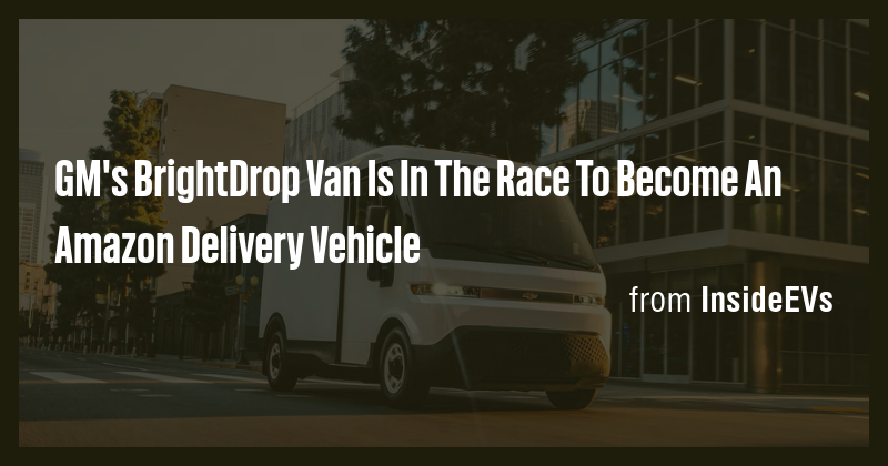 GM's BrightDrop Van Is In The Race To Become An Amazon Delivery Vehicle ...