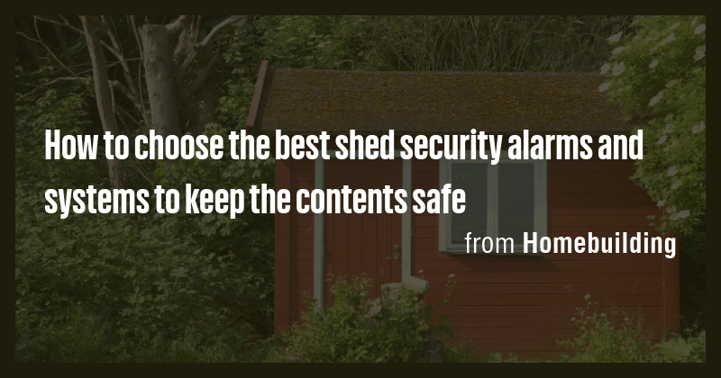 How to choose the best shed security alarms and systems to keep the ...