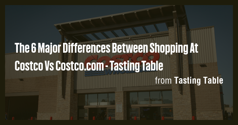 The 6 Major Differences Between Shopping At Costco Vs Costco.com ...