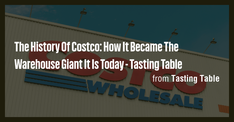 The History Of Costco: How It Became The Warehouse Giant It Is Today ...