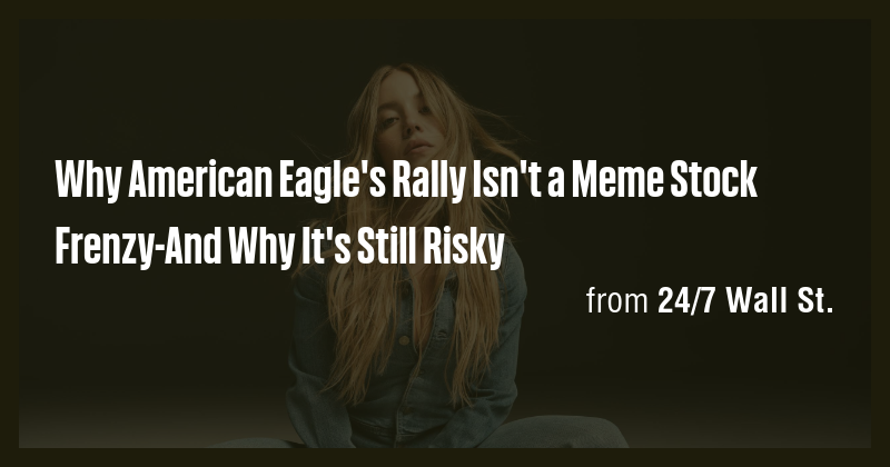 Why American Eagle's Rally Isn't a Meme Stock Frenzy-And Why It's Still ...