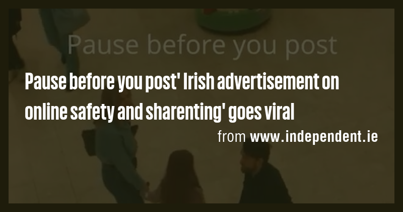 Pause before you post' Irish advertisement on online safety and ...