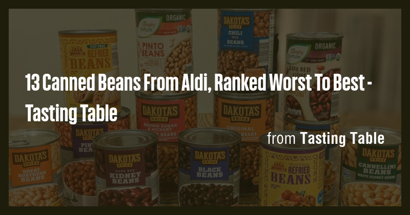 13 Canned Beans From Aldi, Ranked Worst To Best - Tasting Table - Briefly