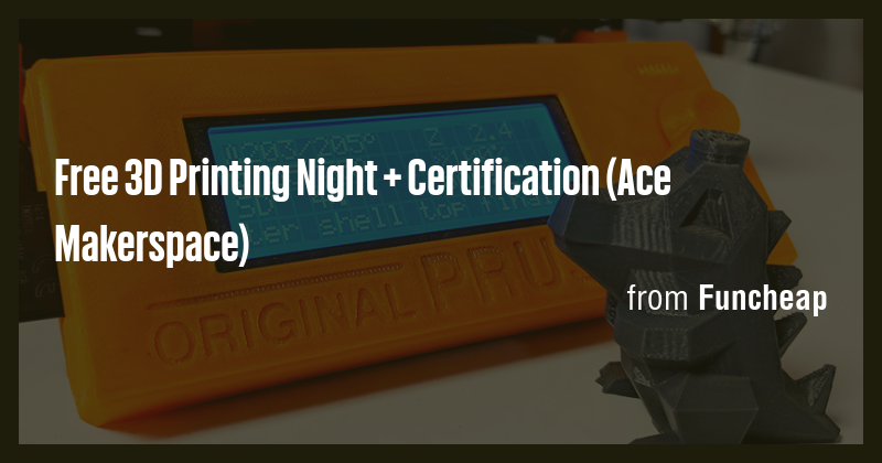Free 3D Printing Night + Certification (Ace Makerspace) - Briefly