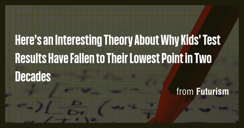 Here's an Interesting Theory About Why Kids' Test Results Have Fallen ...