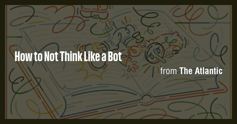 How to Not Think Like a Bot - Briefly