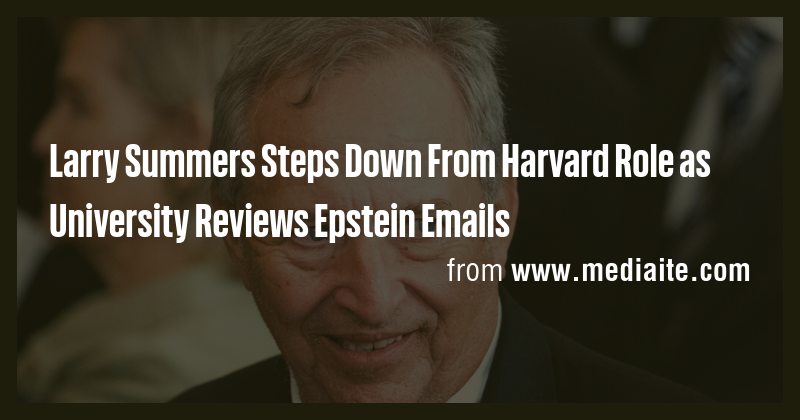 Larry Summers Steps Down From Harvard Role as University Reviews ...