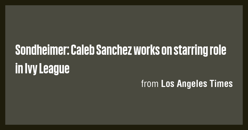 Sondheimer: Caleb Sanchez works on starring role in Ivy League - Briefly