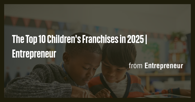 The Top 10 Children's Franchises in 2025 | Entrepreneur - Briefly