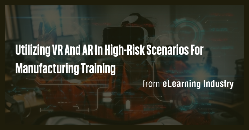 Utilizing VR And AR In High-Risk Scenarios For Manufacturing Training ...
