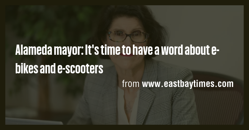 Alameda mayor: It's time to have a word about e-bikes and e-scooters ...