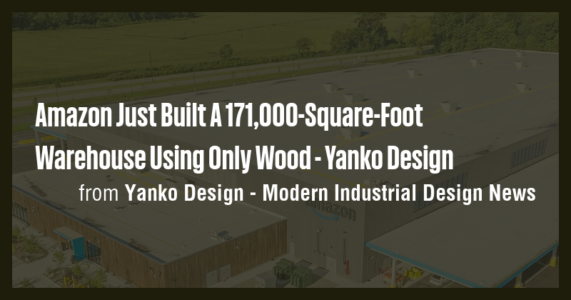 Amazon Just Built A 171,000-Square-Foot Warehouse Using Only Wood ...