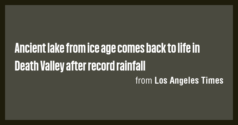 Ancient lake from ice age comes back to life in Death Valley after ...