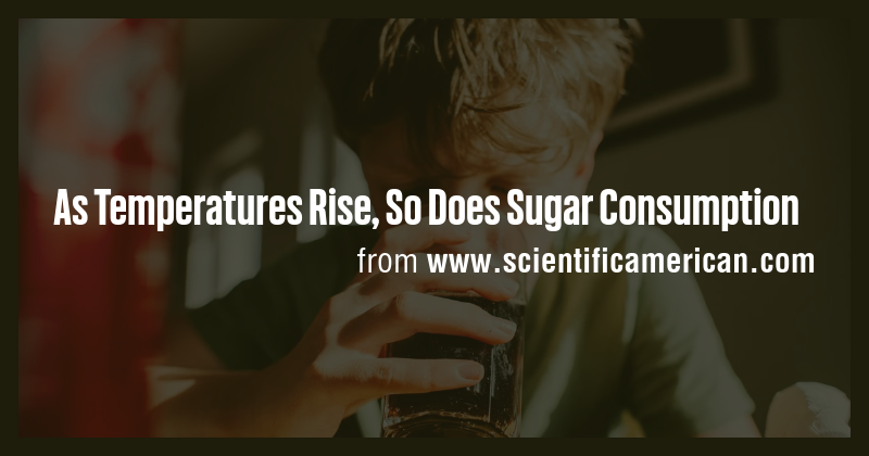 As Temperatures Rise, So Does Sugar Consumption - Briefly