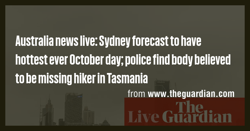Australia news live: Sydney forecast to have hottest ever October day ...