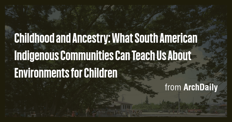 Childhood and Ancestry: What South American Indigenous Communities Can ...